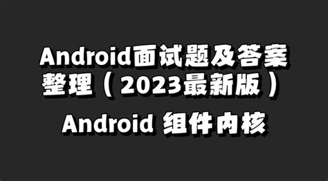 最全android面试题及答案整理（2023最新版）：android组件内核面试 知乎