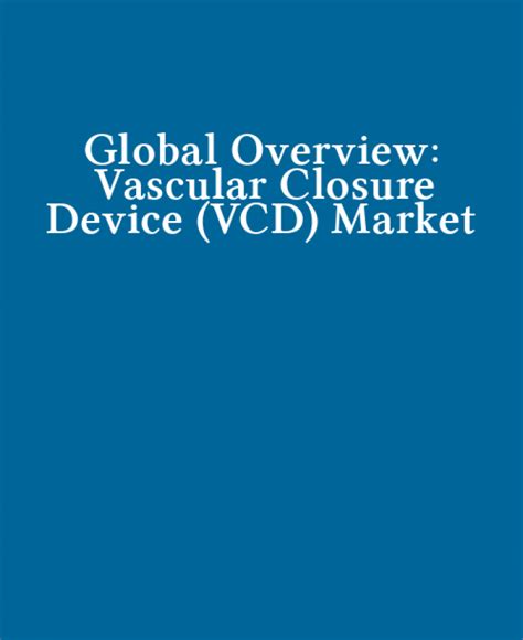 Global Overview Vascular Closure Device Vcd Market Report