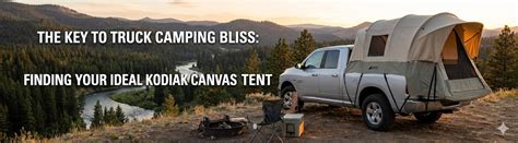 The Key To Truck Camping Bliss Finding Your Ideal Kodiak Canvas Tent
