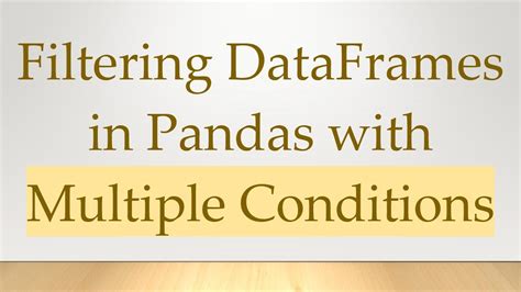 Filtering Dataframes In Pandas With Multiple Conditions Youtube