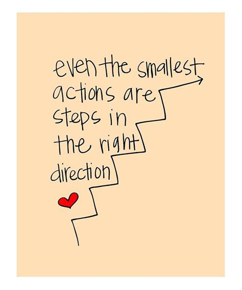 Even The Smallest Actions Are Steps In The Right Direction Life