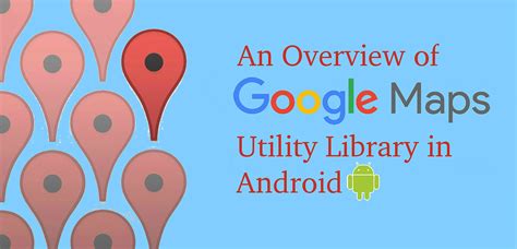 An Overview Of Google Map Utility Library In Android