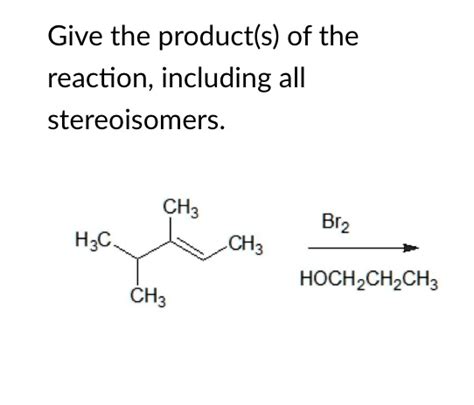 Solved Give The Product S Of The Reaction Including All
