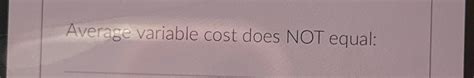 Solved Average Variable Cost Does NOT Equal Chegg