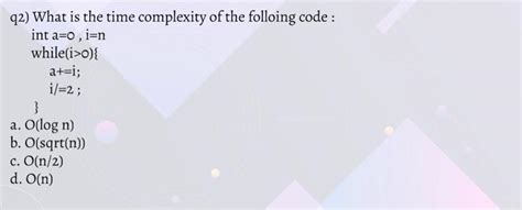 Solved Q2 What Is The Time Complexity Of The Folloing Code