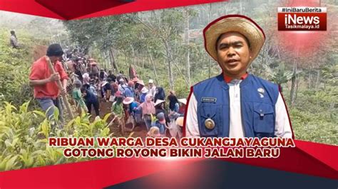 VIDEO Kompak Ribuan Warga Desa Cukangjayaguna Tasikmalaya Gotong