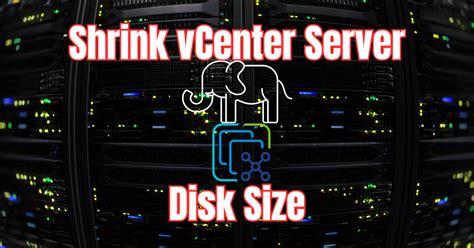 Shrink The Size Of Vcenter Server Vcsa Appliance Virtualization Howto