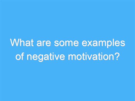 What Are Some Examples Of Negative Motivation Ab Motivation