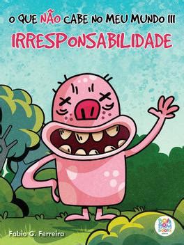 Livro O Que Não Cabe No Meu Mundo Iii Irresponsabilidade Livros De