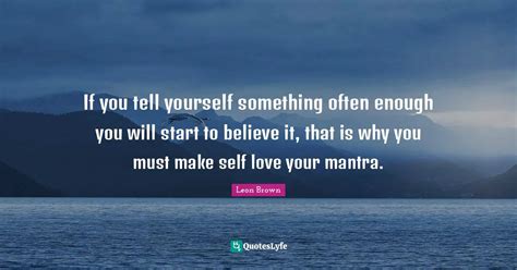 If You Tell Yourself Something Often Enough You Will Start To Believe