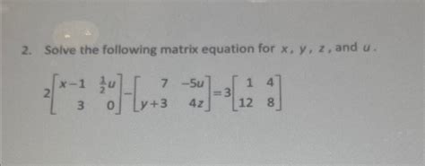 Solved Solve The Following Matrix Equation For X Y Z ﻿and