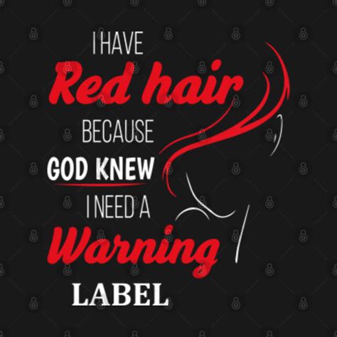 I Have Red Hair Because God Knew I Need A Warning Label Red Hair T
