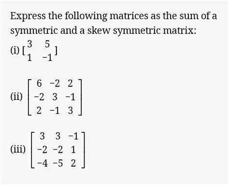 Express The Following Matrices As The Sum Of A Symmetric And A Skew Symme