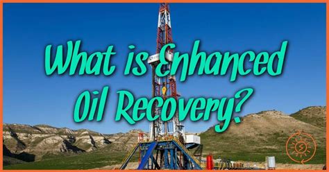 What Is Enhanced Oil Recovery An Essential Guide For Your Energy Knowledge