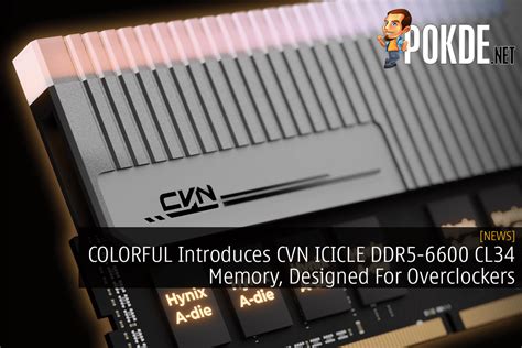 Colorful Introduces Cvn Icicle Ddr5 6600 Cl34 Memory Designed For