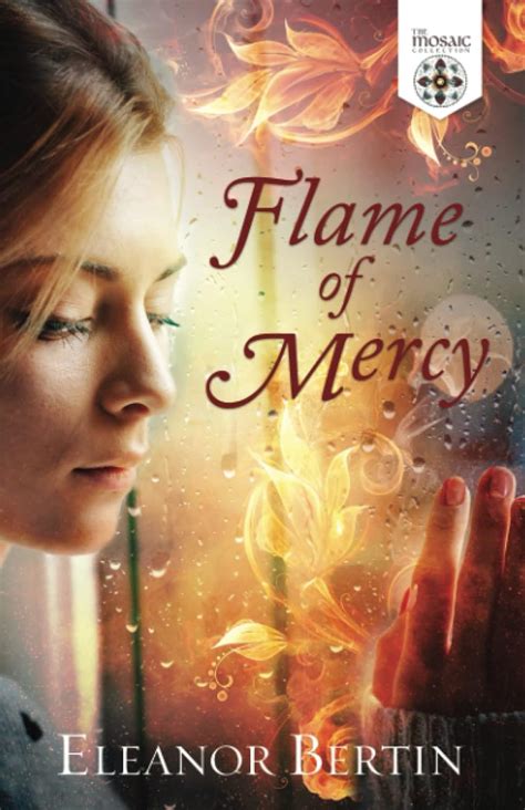 Flame Of Mercy Burning Bright Bertin Eleanor Collection The Mosaic 9781777182533 Amazon