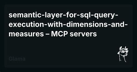 Semantic Layer For Sql Query Execution With Dimensions And Measures Mcp Servers Glama