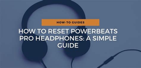 How To Reset Powerbeats Pro Headphones A Simple Guide