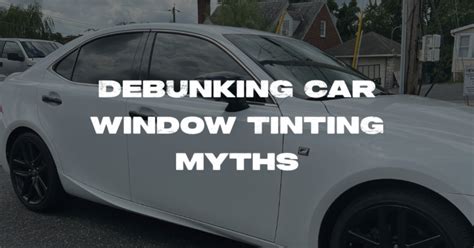 Debunking Car Window Tinting Myths The Facts You Need To Know Ideal