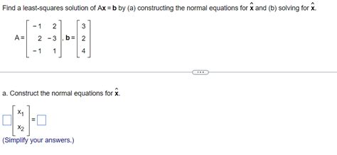 Solved Find A Least Squares Solution Of Ax B By A Chegg