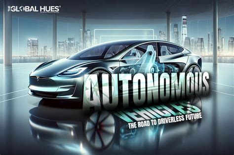 Autonomous Vehicles The Road To Driverless Future