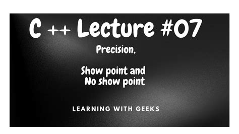 C Lecture 07 Precision Showpoint No Showpoint Beginners Learning With Geeks Youtube