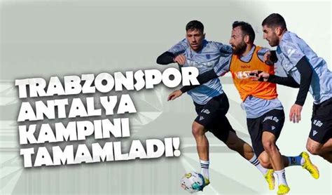 Trabzonspor Antalya Kampını Tamamladı Son Dakika Trabzonspor