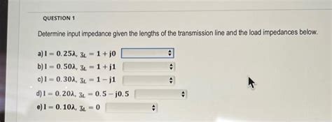 Solved Determine Input Impedance Given The Lengths Of The Chegg Com