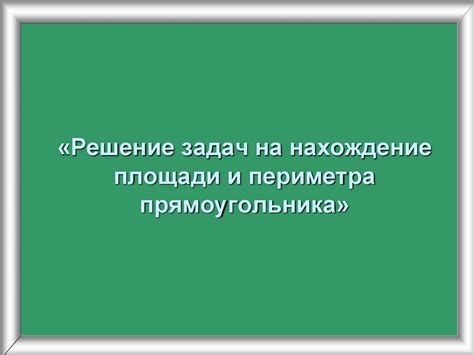 Решение задач на нахождение площади и периметра прямоугольника презентация онлайн