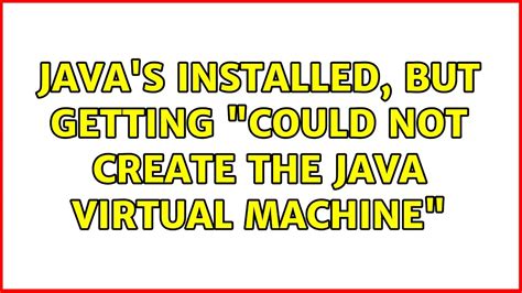 java s installed but getting could not create the java virtual