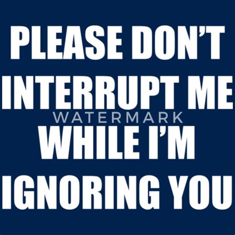 Please Dont Interrupt Me While Im Ignoring You Mens T Shirt