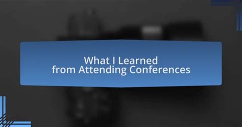 What I Learned From Attending Conferences Za