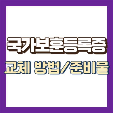 국가유공자증보훈신분증 국가보훈등록증 교체 대상자 일정 신청 발급 방법 및 준비물