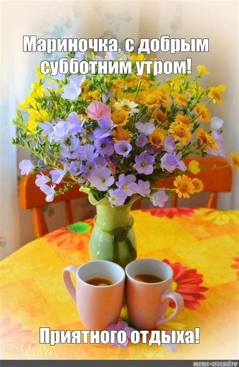 Meme Мариночка с добрым субботним утром Приятного отдыха All