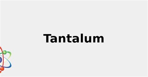 Atomic Number 73 Tantalum Color Uses State And More 2022