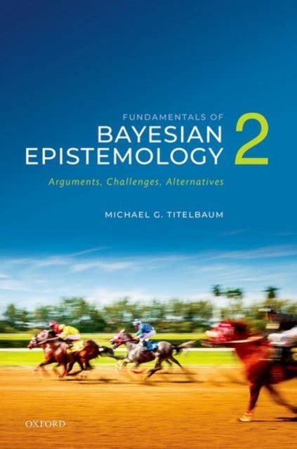 Fundamentals Of Bayesian Epistemology 2 Arguments Challenges Alternatives Opracowanie