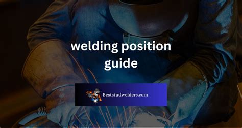 Welding Position Complete Guide Different Postions Best Stud Welders