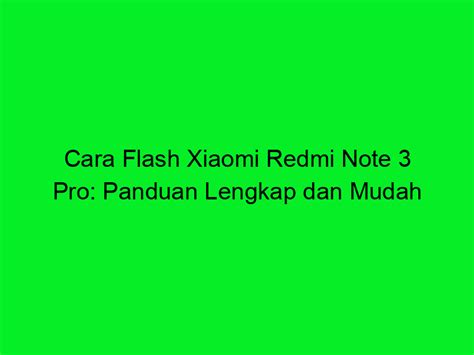 Cara Flash Xiaomi Redmi Note Pro Panduan Lengkap Dan Mudah Trans Vision