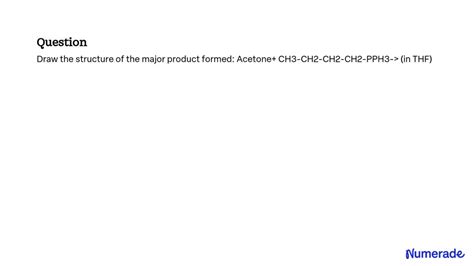 Solved Draw The Structure Of The Major Product Formed Acetone Ch3 Ch2 Ch2 Ch2 Pph3 In Thf
