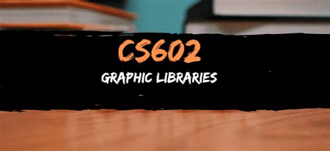 Cs602 Graphics Libraries
