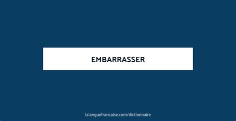 Définition De Embarrasser Dictionnaire Français