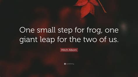Mitch Albom Quote “one Small Step For Frog One Giant Leap For The Two
