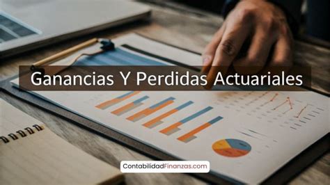 Ganancias y Pérdidas Actuariales Claves para la Contabilidad