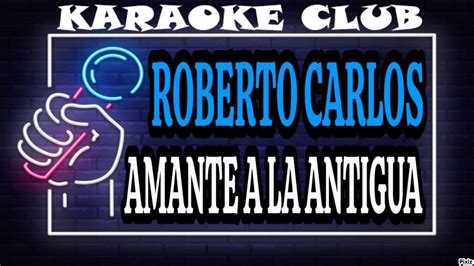 Roberto Carlos Amante A La Antigua KaraokÊ Youtube