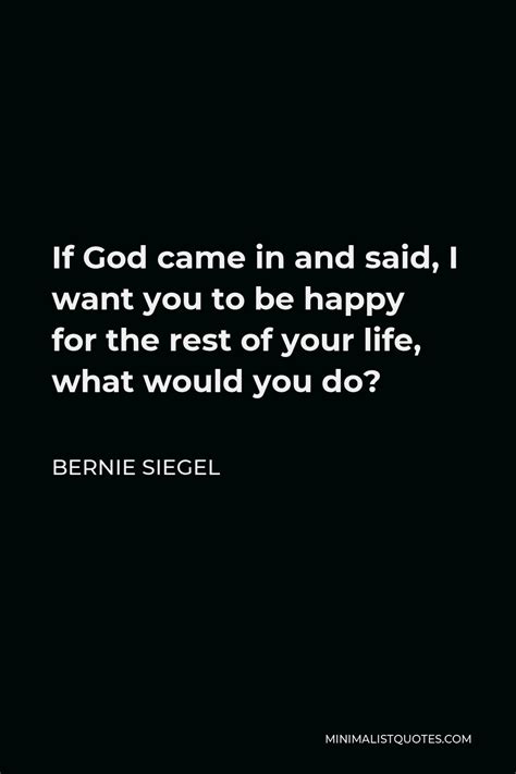 Bernie Siegel Quote If God Came In And Said I Want You To Be Happy