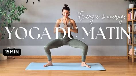 Yoga Routine Du Matin énergie And Ancrage 15min Pour Passer Une Bonne