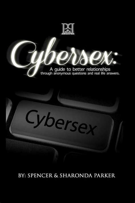 cyber sex a guide to better relationships through anonymous questions and real life answers