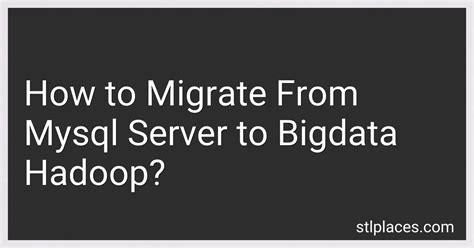 How To Migrate From Mysql Server To Bigdata Hadoop In 2024
