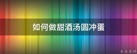 如何做甜酒汤圆冲蛋 业百科