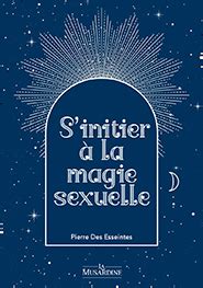 S initier à la magie sexuelle Pierre Des Esseintes Livre
